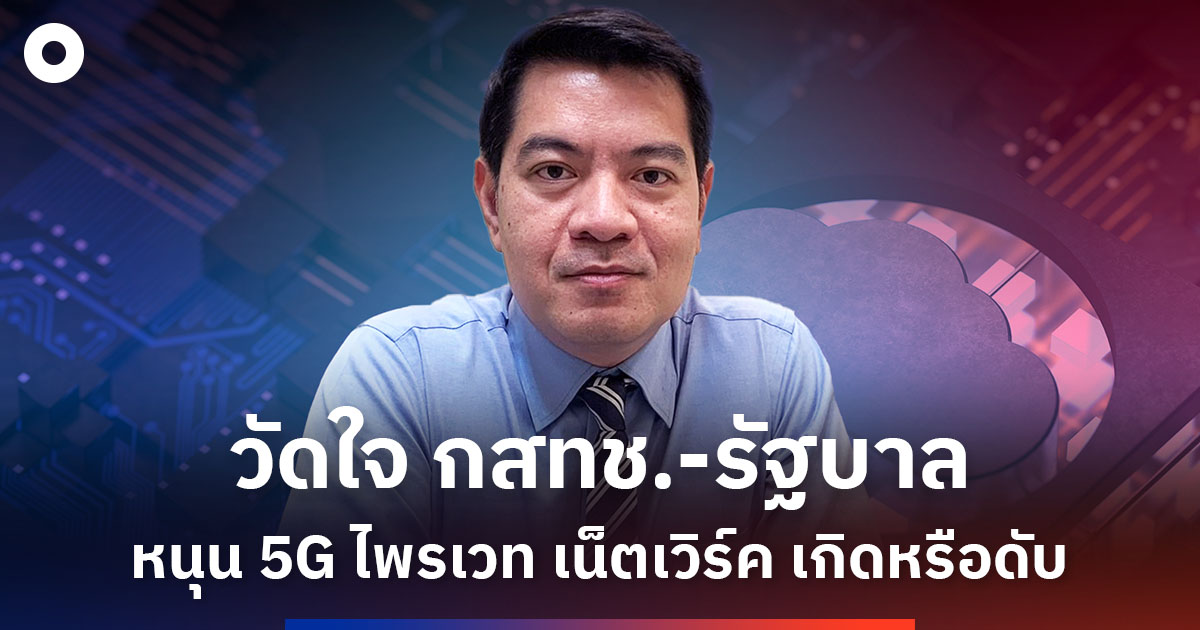วัดใจ กสทช.-รัฐบาล หนุน 5G ไพรเวท เน็ตเวิร์ค เกิดหรือดับ