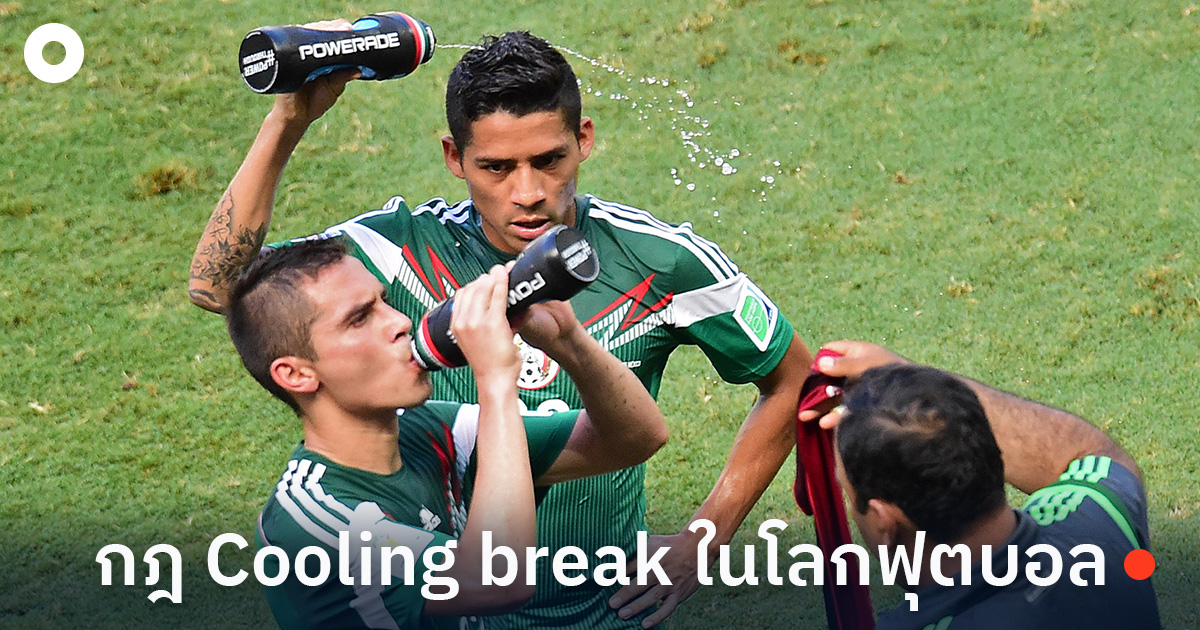 ร้อนๆ แบบนี้ มาทำความเข้าใจกฎ Cooling break ในโลกฟุตบอลกันหน่อยดีกว่า