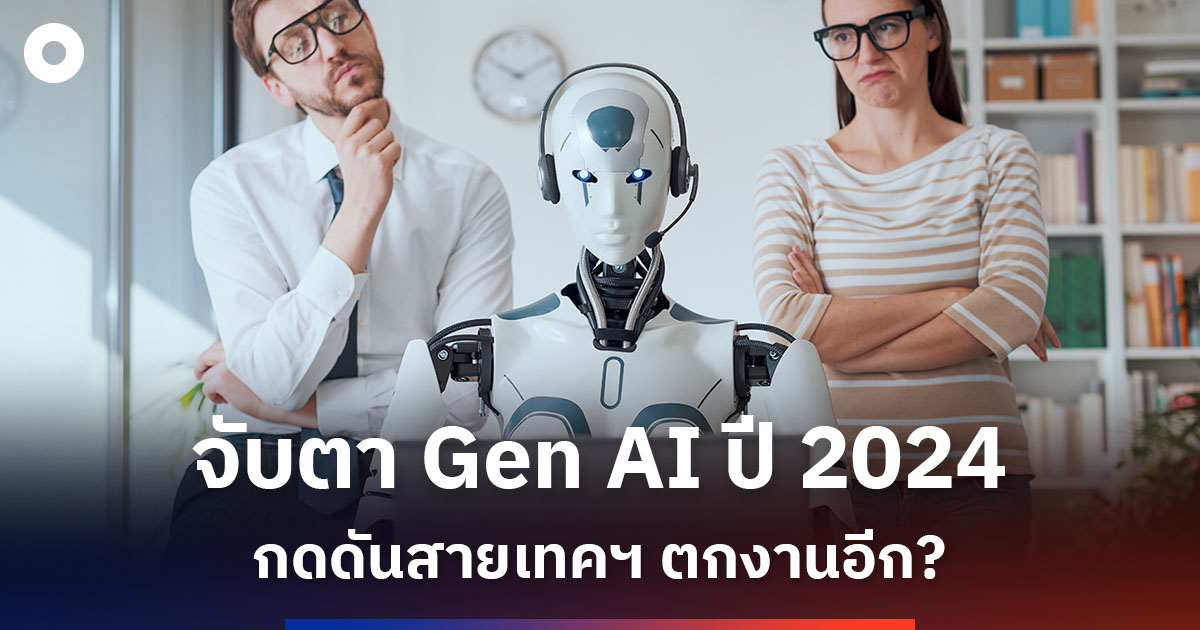 จับตา Gen AI ปี 2024 กดดันสายเทคฯ ตกงานอีก