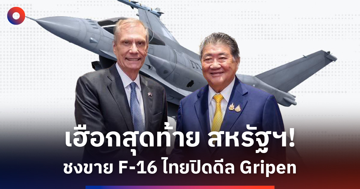 เฮือกสุดท้าย สหรัฐฯ! ชงขาย F-16 ไทยปิดดีล Gripen ทอดสะพานรอ 10 ปี