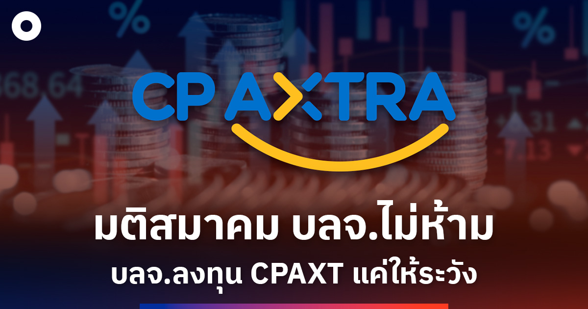 มติสมาคม บลจ. ‘ไม่ห้าม’ บลจ.ลงทุน CPAXT แค่ให้ระวัง