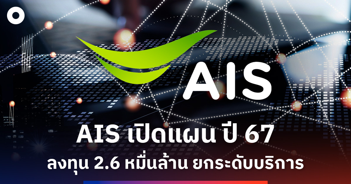 AIS เปิดแผน ปี 67 ลงทุน 2.6 หมื่นล้าน ยกระดับบริการ