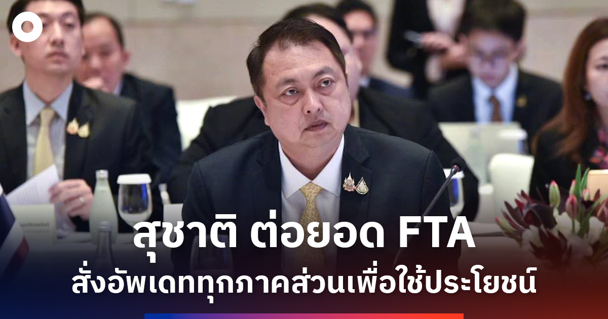 สุชาติ ต่อยอด FTA สั่งอัปเดททุกภาคส่วนเพื่อใช้ประโยชน์