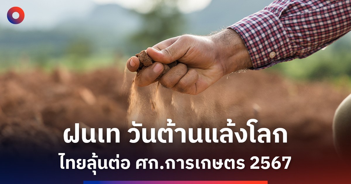วันต้านภัยแล้งโลกฯ ไทยลุ้นต่อ ศก การเกษตร 2567